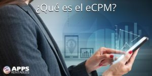 ¿Qué es el eCPM de tus apps y como mejorarlo? — Blog de Apps Rentables